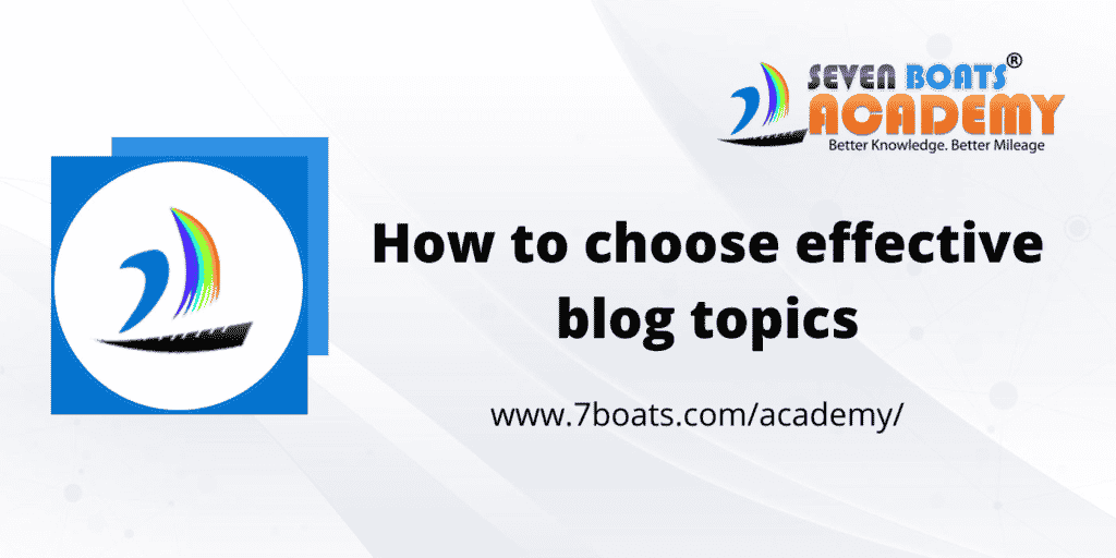 How To Choose Effective Blog Topics? - 7boats Academy