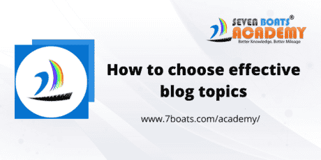 How To Choose Effective Blog Topics? - 7boats Academy