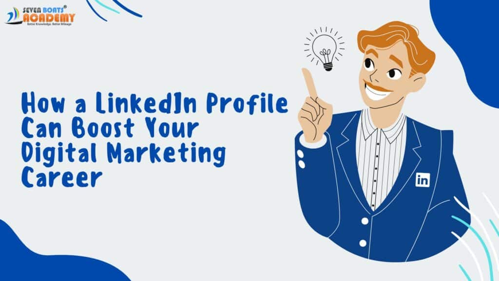 How A LinkedIn Profile Can Boost Your Digital Marketing Career - Seven ...