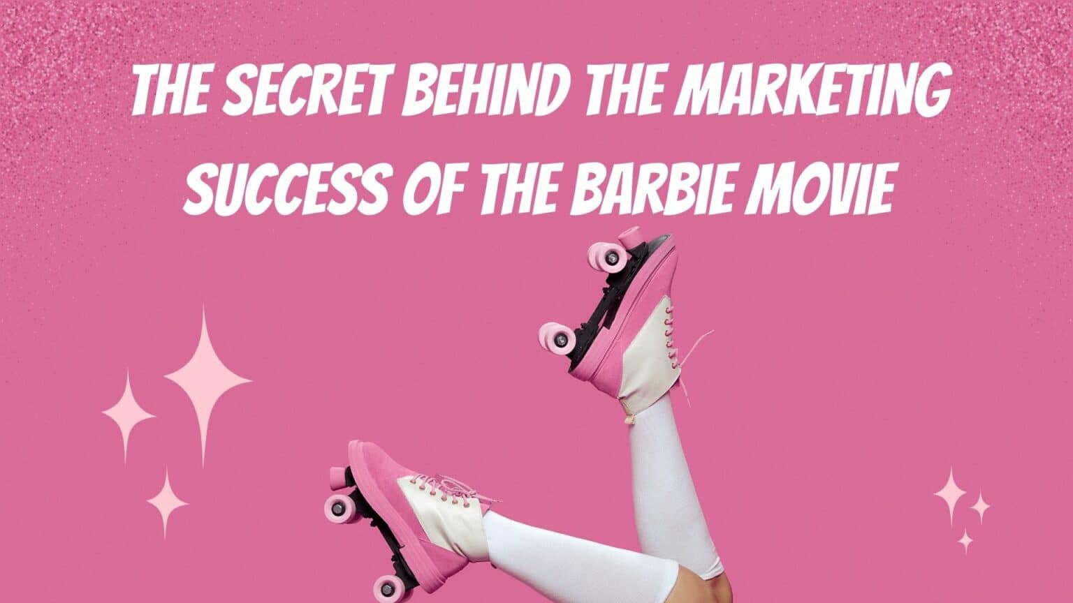 The Secret Behind The Marketing Success Of The Barbie Movie - Seven ...