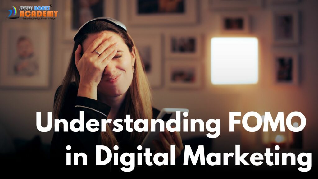 Understanding FOMO In Digital Marketing - Seven Boats Academy