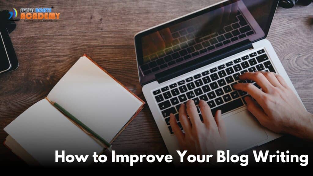 How To Improve Your Blog Writing - Seven Boats Academy