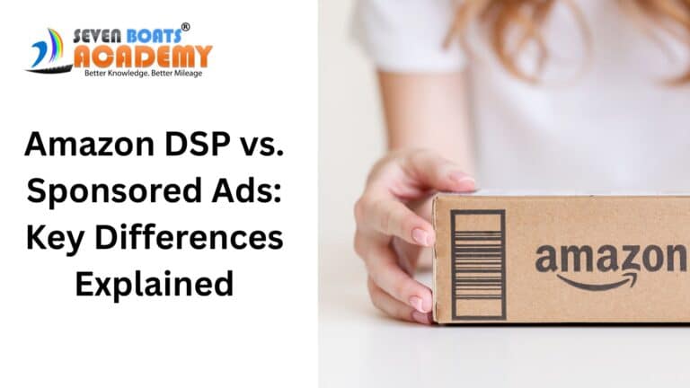 Amazon DSP Vs. Sponsored Ads: Key Differences Explained - Seven Boats Academy
